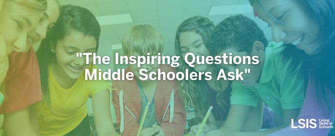 The Inspiring Questions Middle Schoolers Ask - Living Skills in the Schools