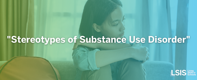 Stereotypes of Substance Use Disorder - Living Skills in the Schools