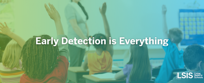 Early Detection is Everything - Living Skills in the Schools